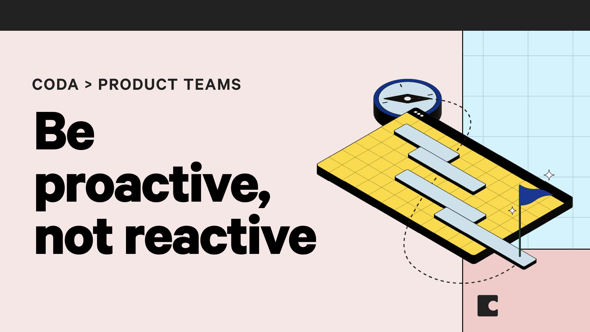 Creating a proactive operating mindset - be proactive, not reactive.